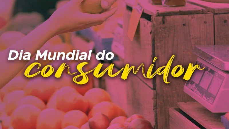 15 De Março Dia Mundial Do Consumidor Entenda Mais Sobre Esta